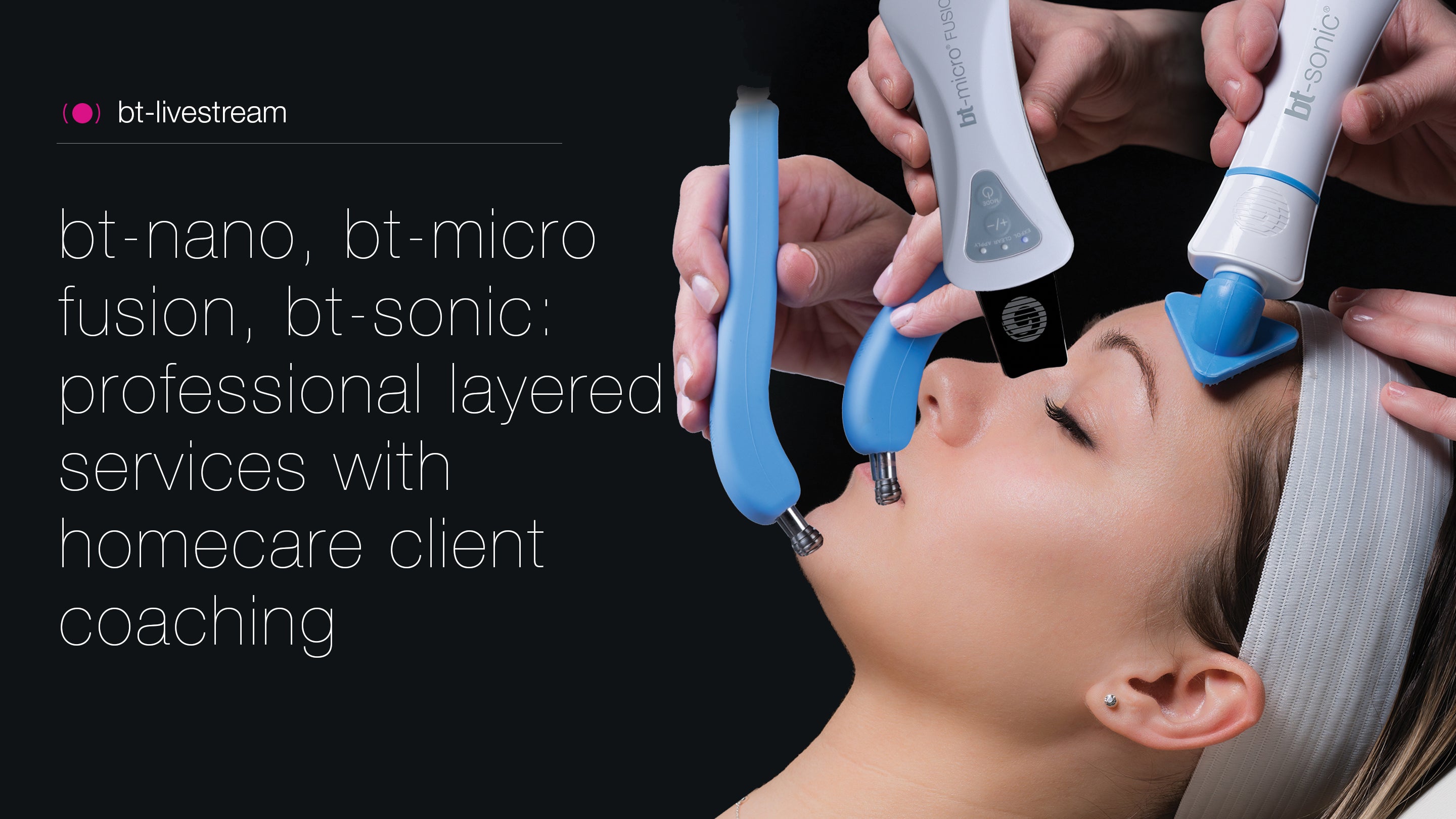 bt-nano, bt-micro fusion, bt-sonic: professional layered services with ...